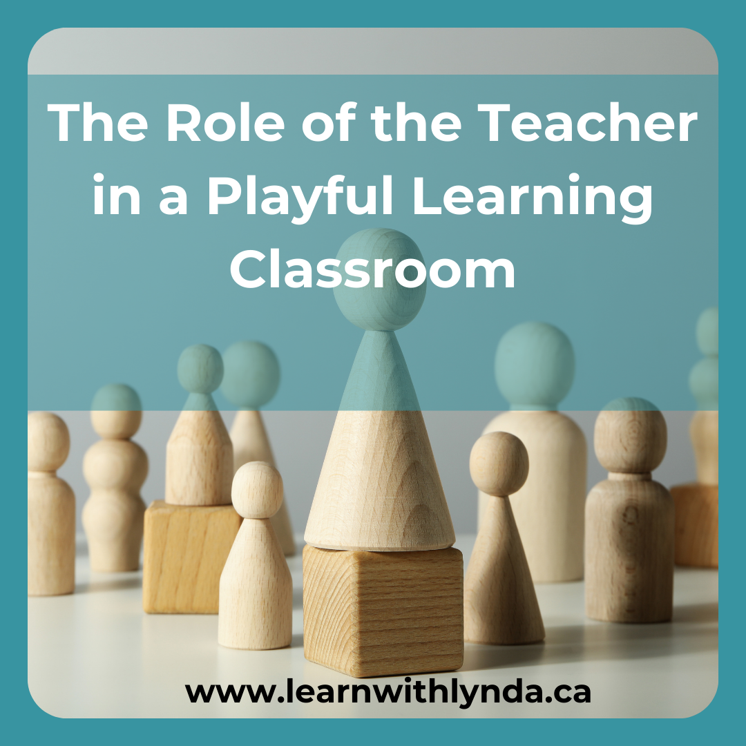 The Teacher’s Role in a Playful Learning Classroom - Learn With Lynda